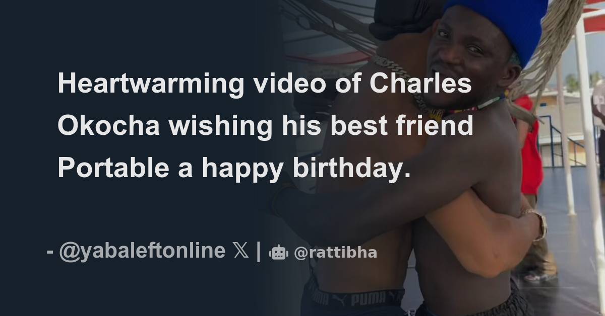 Heartwarming video of Charles Okocha wishing his best friend Portable a ...
