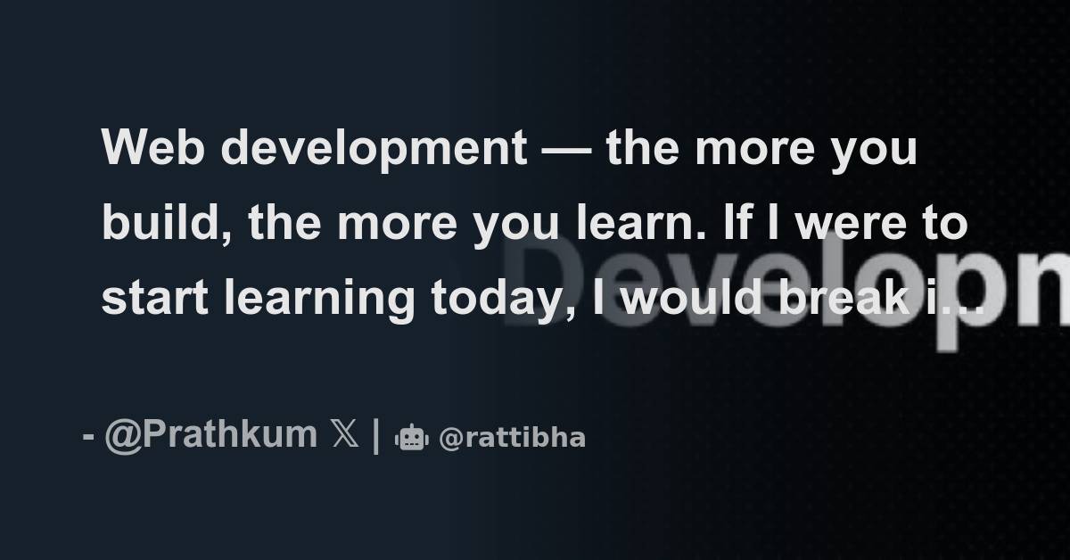 Web development — the more you build, the more you learn. If I were to start learning today, I ...