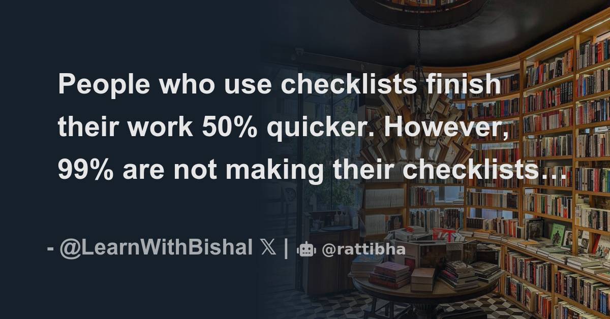 People who use checklists finish their work 50% quicker. However, 99% ...
