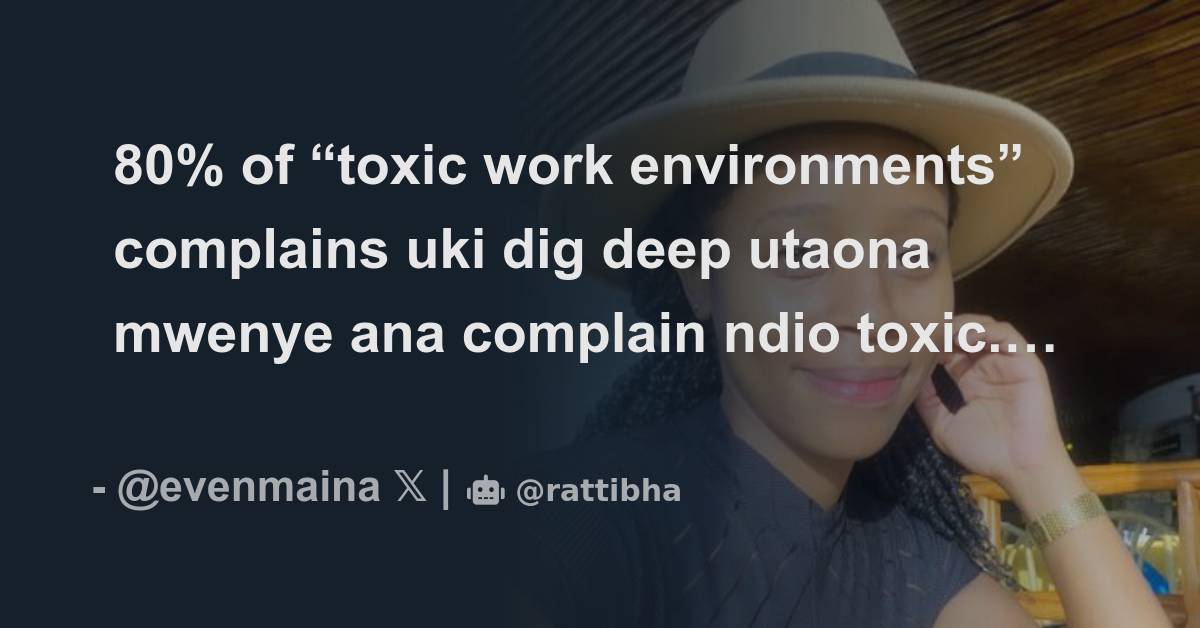 80% of “toxic work environments” complains uki dig deep utaona mwenye ...
