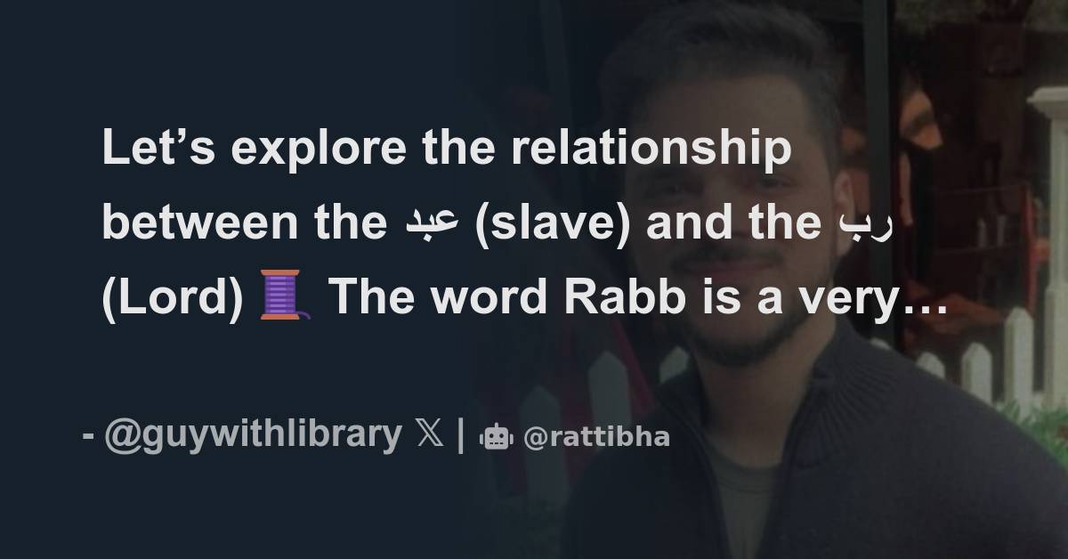 Let’s explore the relationship between the عبد (slave) and the رب (Lord ...