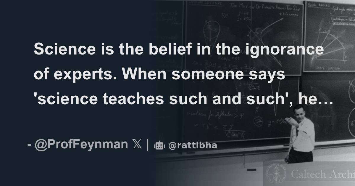 Science is the belief in the ignorance of experts. When someone says ...