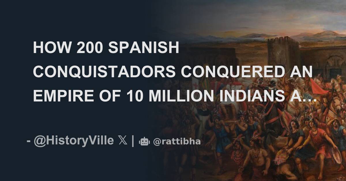 HOW 200 SPANISH CONQUISTADORS CONQUERED AN EMPIRE OF 10 MILLION INDIANS ...