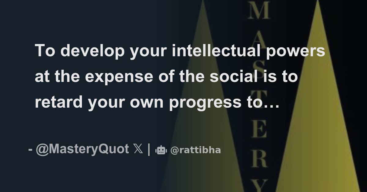 To develop your intellectual powers at the expense of the social is to ...