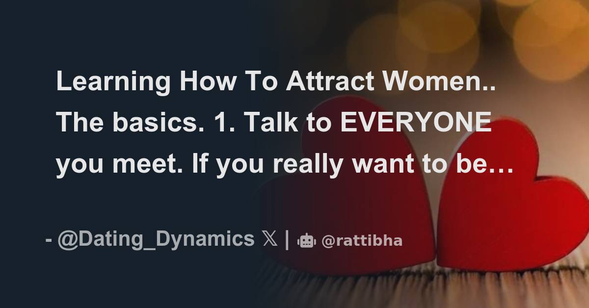 Learning How To Attract Women.. The basics. 1. Talk to EVERYONE you ...