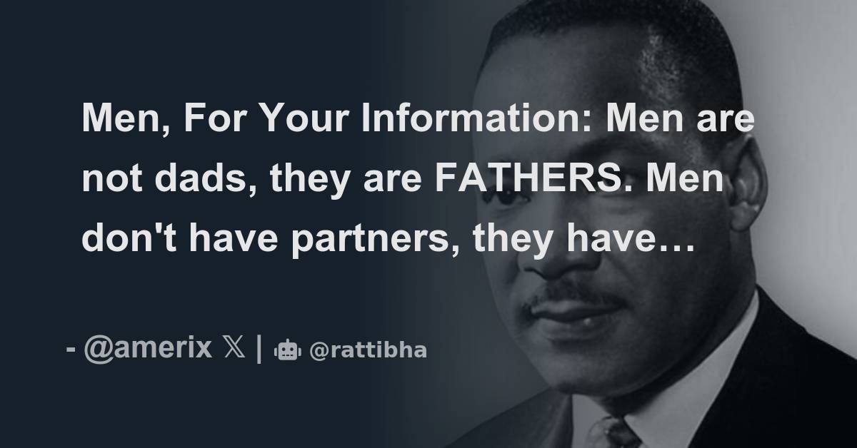 Men, For Your Information: Men are not dads, they are FATHERS. Men don ...