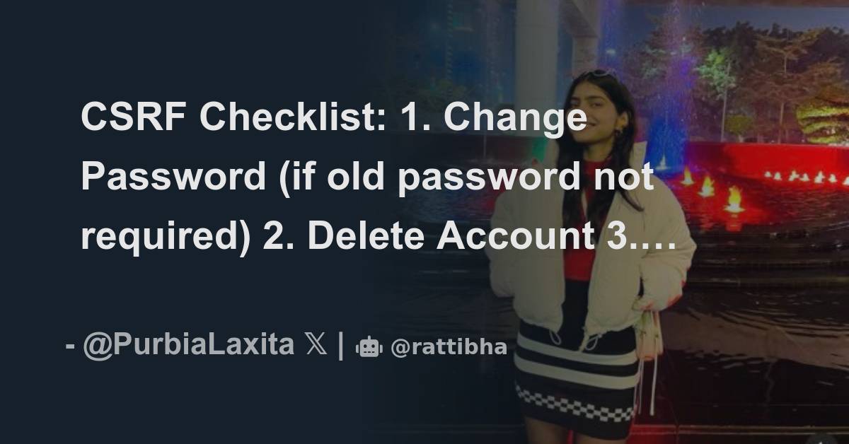 CSRF Checklist: 1. Change Password (if old password not required) 2. Delete Account 3. Change ...
