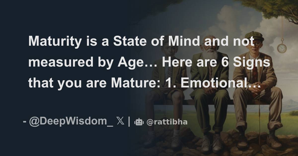 Maturity is a State of Mind and not measured by Age… Here are 6 Signs ...