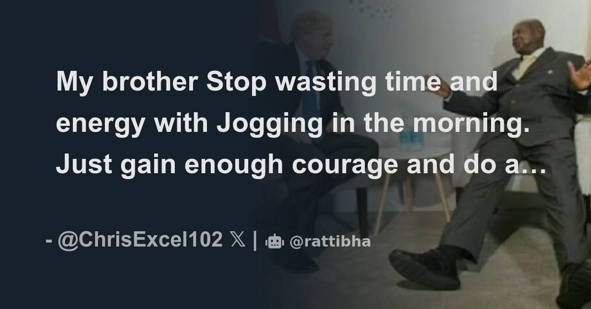 My brother Stop wasting time and energy with Jogging in the morning ...