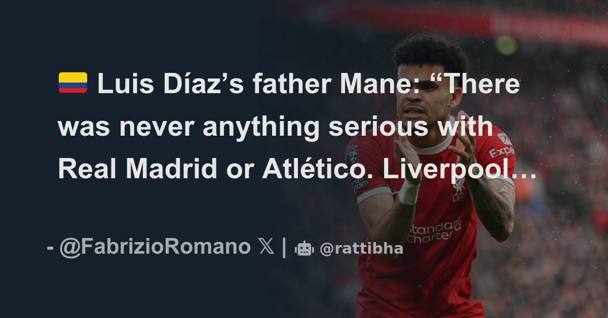 🇨🇴 Luis Díaz’s father Mane: “There was never anything serious with Real ...