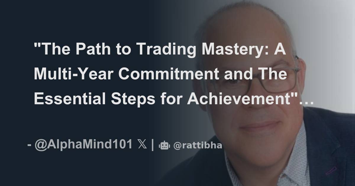 "The Path to Trading Mastery: A Multi-Year Commitment and The Essential ...