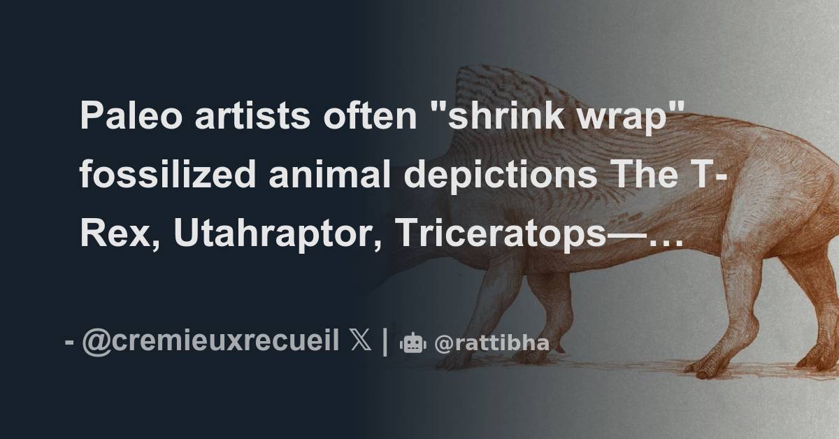 Paleo artists often "shrink wrap" fossilized animal depictions The T ...