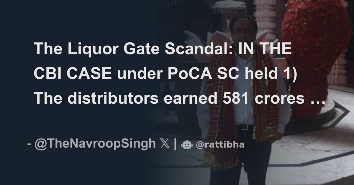 The Liquor Gate Scandal: IN THE CBI CASE under PoCA SC held 1) The distributors earned 581 ...