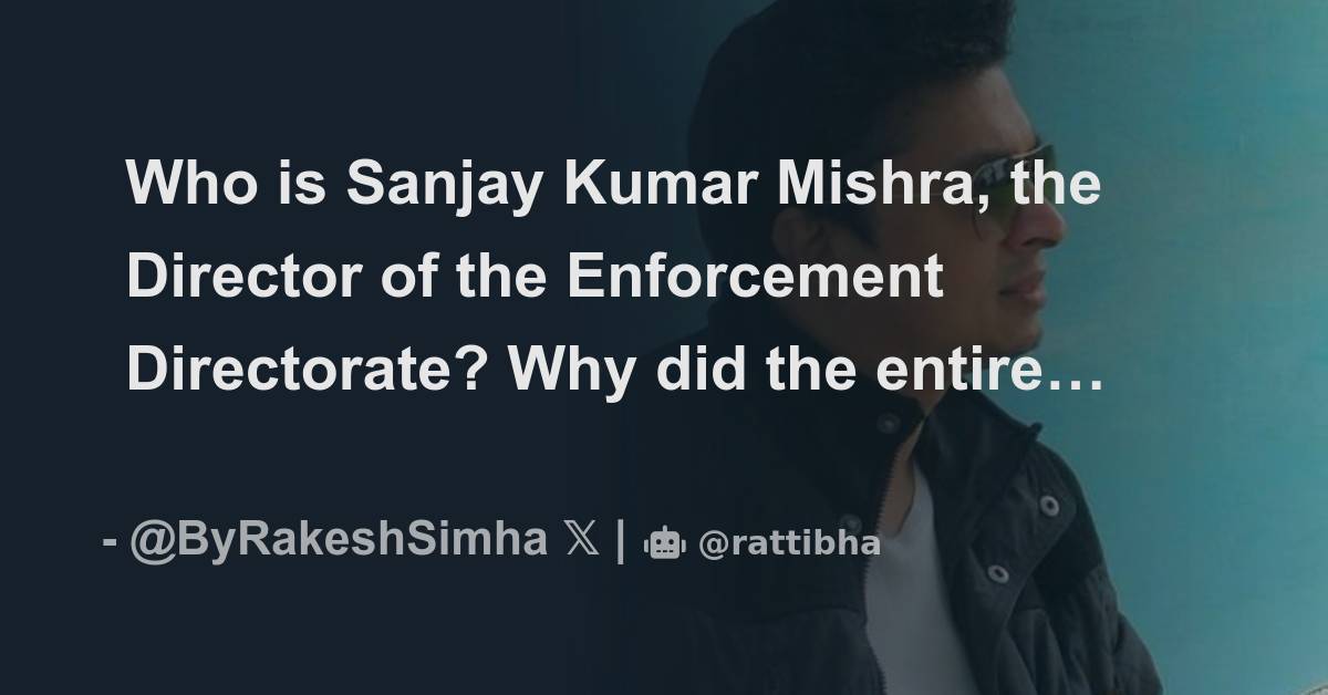 Who is Sanjay Kumar Mishra, the Director of the Enforcement Directorate ...
