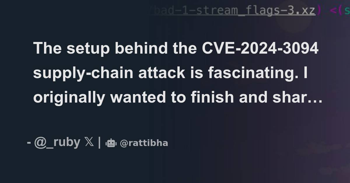 The setup behind the CVE-2024-3094 supply-chain attack is fascinating ...