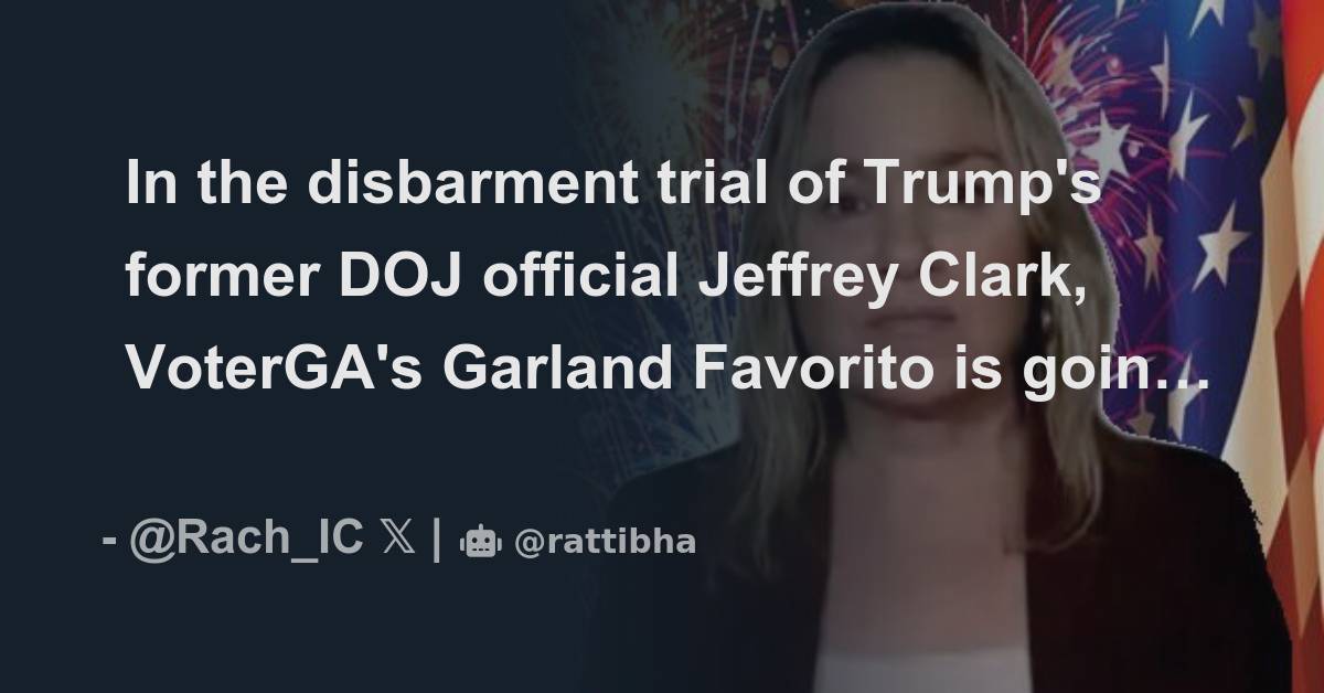 In the disbarment trial of Trump's former DOJ official Jeffrey Clark ...