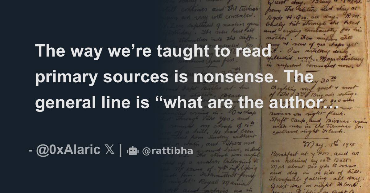 The way we’re taught to read primary sources is nonsense. The general ...