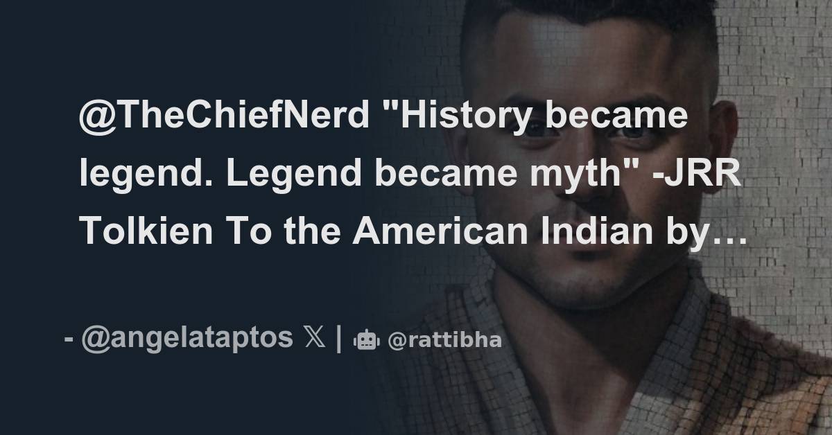 @TheChiefNerd "History became legend. Legend became myth" -JRR Tolkien To the American Indian by ...