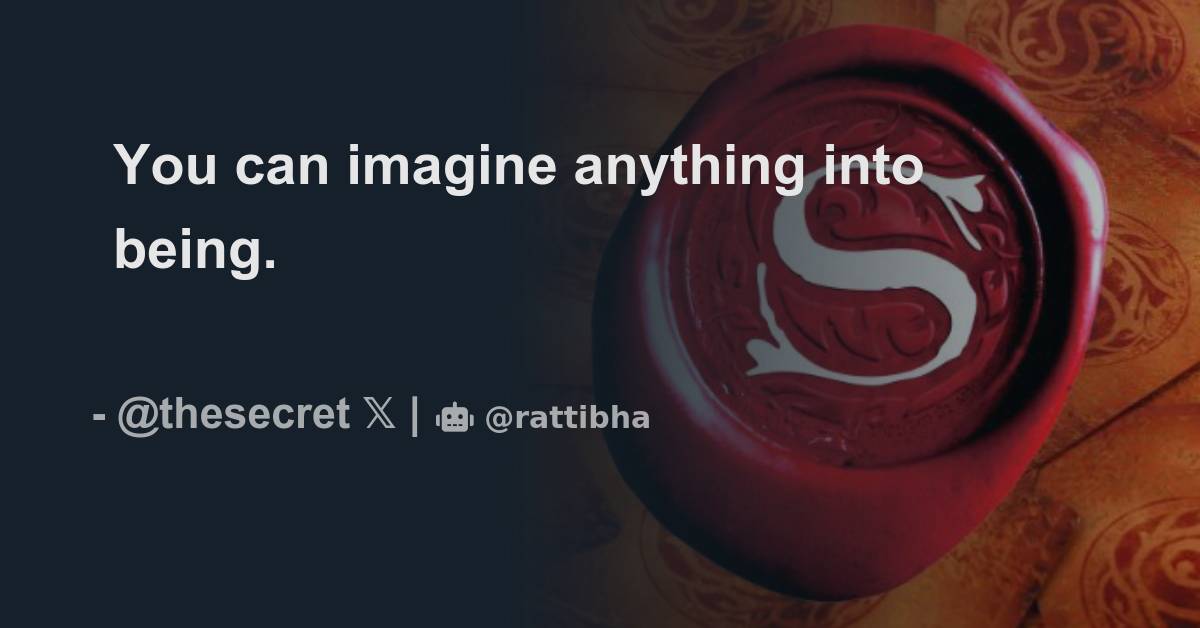 You can imagine anything into being. - Thread from The Secret ...