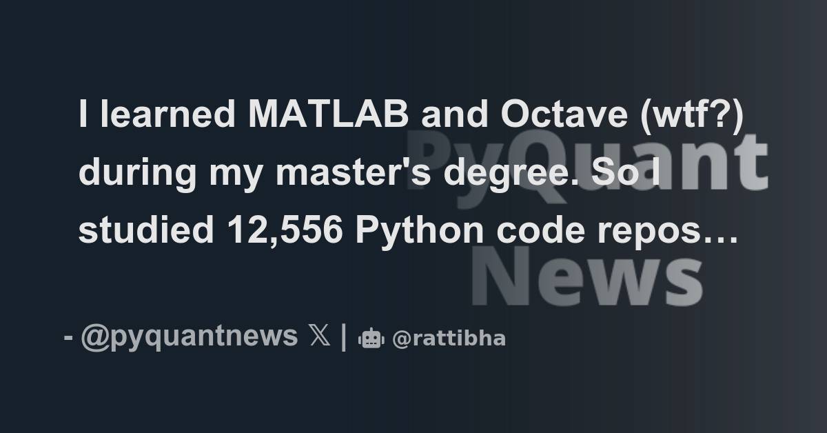 I learned MATLAB and Octave (wtf?) during my master's degree. So I studied 12,556 Python code ...