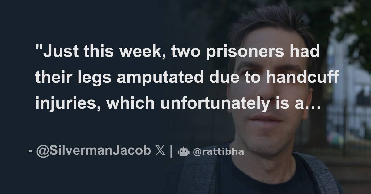 "Just this week, two prisoners had their legs amputated due to handcuff ...