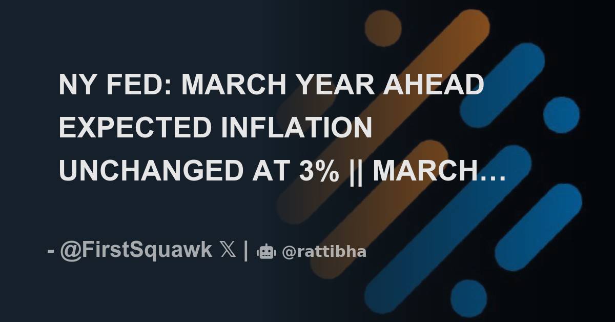 NY FED: MARCH YEAR AHEAD EXPECTED INFLATION UNCHANGED AT 3% || MARCH ...