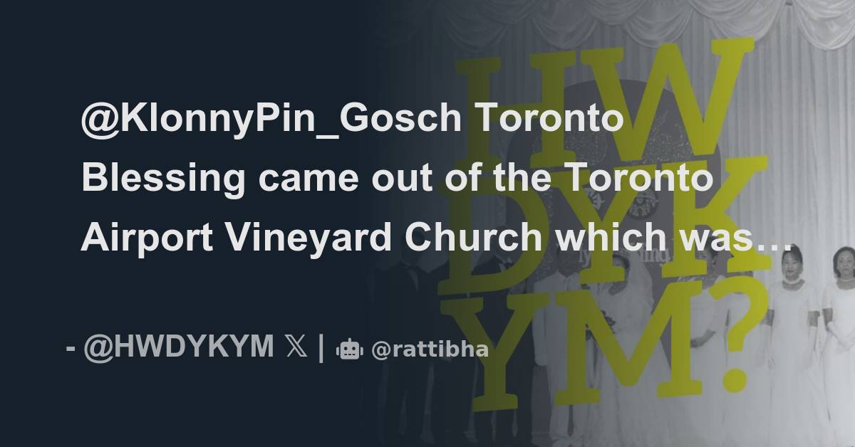 @KlonnyPin_Gosch Toronto Blessing came out of the Toronto Airport ...