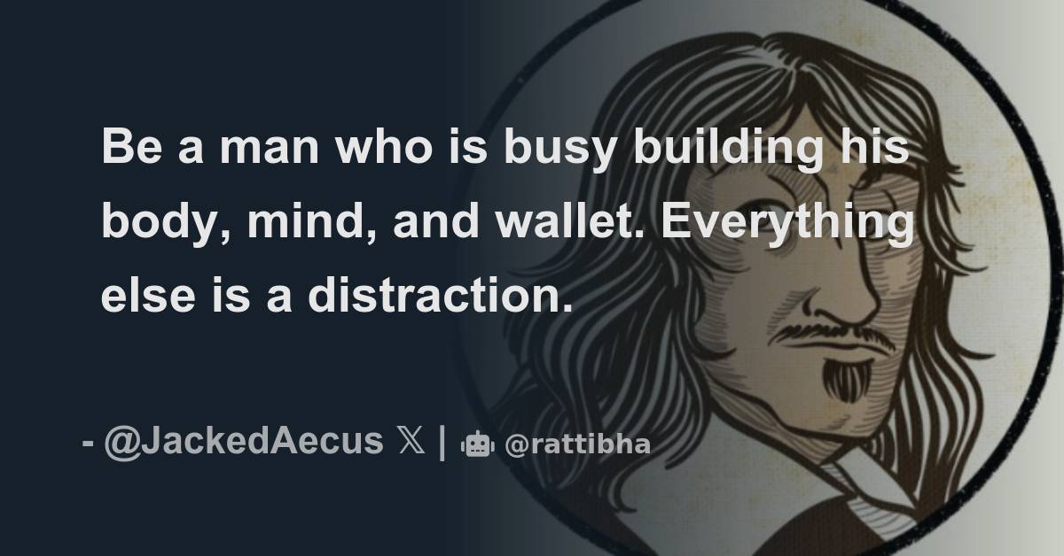 Be a man who is busy building his body, mind, and wallet. Everything ...