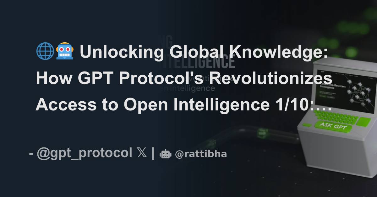 🌐🤖 Unlocking Global Knowledge: How GPT Protocol's Revolutionizes Access to Open Intelligence 1/ ...