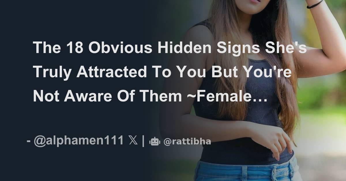 The 18 Obvious Hidden Signs She's Truly Attracted To You But You're Not ...