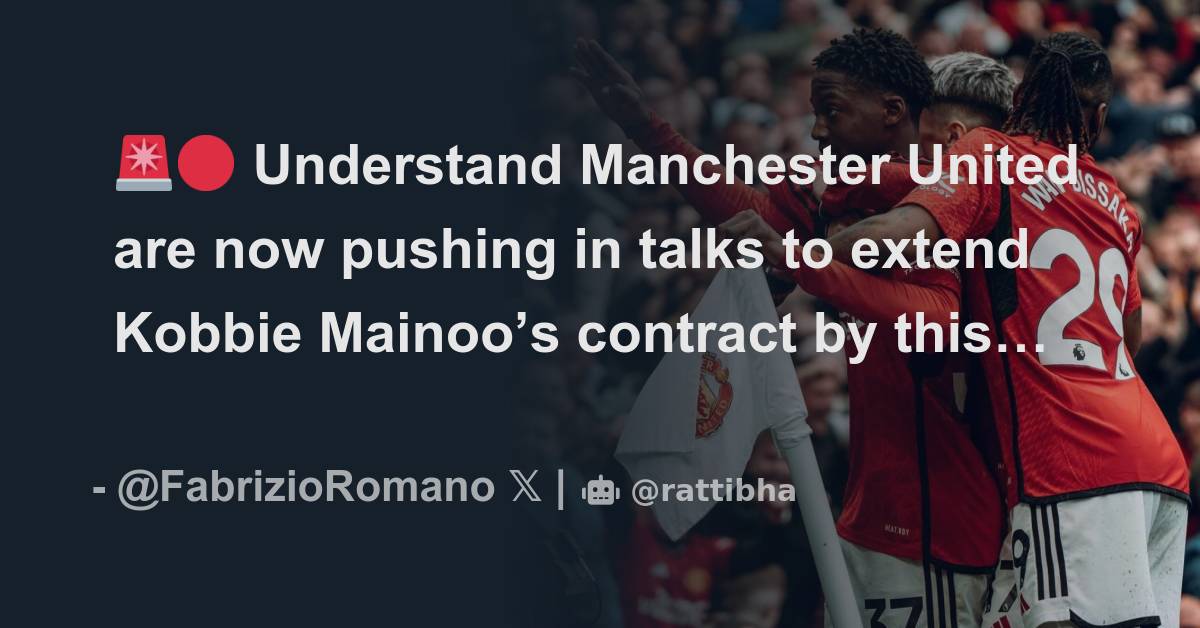 🚨🔴 Understand Manchester United are now pushing in talks to extend Kobbie Mainoo’s contract by ...