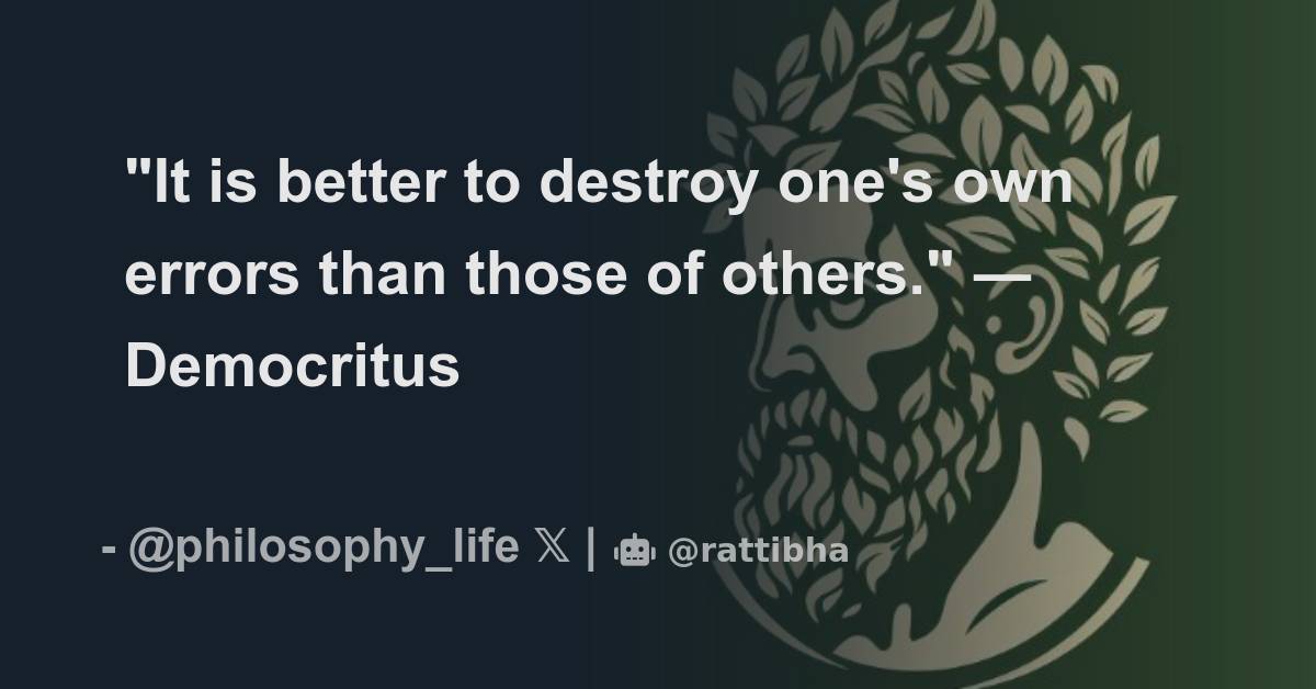"It is better to destroy one's own errors than those of others ...