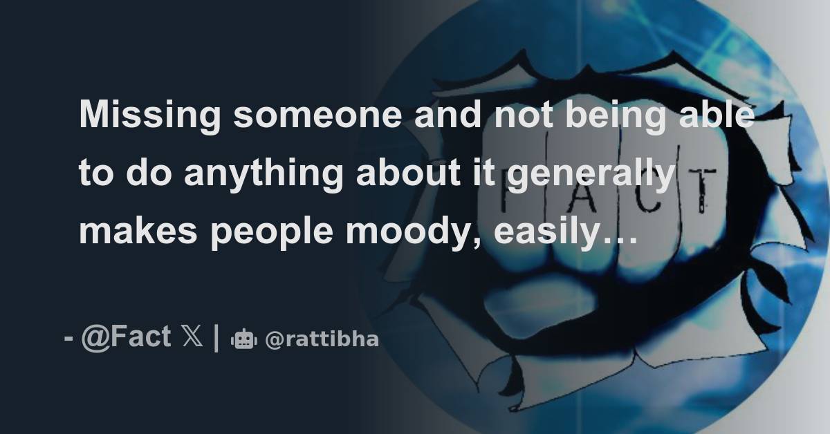 Missing someone and not being able to do anything about it generally ...