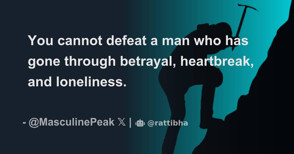 You cannot defeat a man who has gone through betrayal, heartbreak, and loneliness. - Thread from ...