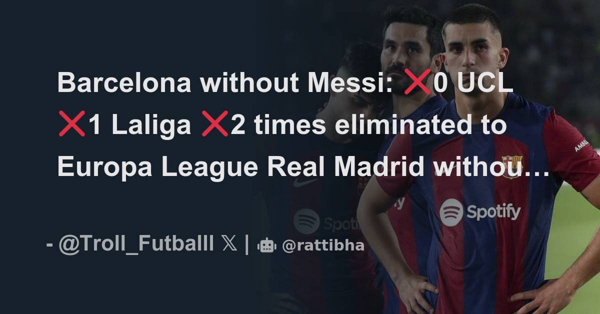 Barcelona without Messi: 0 UCL 1 Laliga 2 times eliminated to Europa League Real Madrid without ...