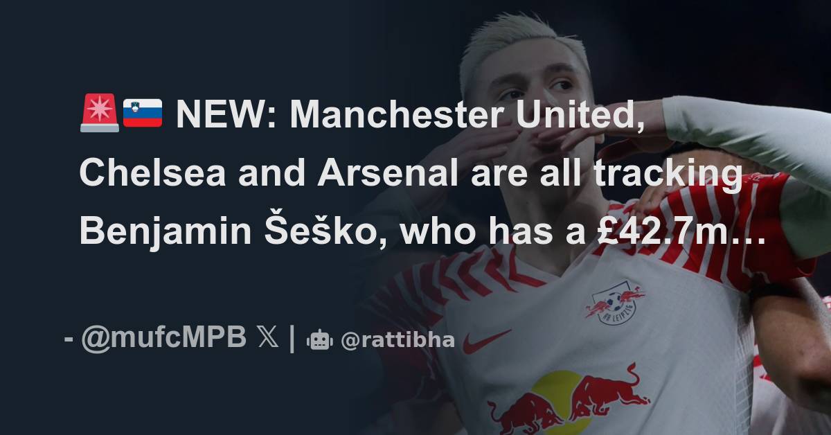 🚨🇸🇮 NEW: Manchester United, Chelsea and Arsenal are all tracking Benjamin Šeško, who has a £42 ...