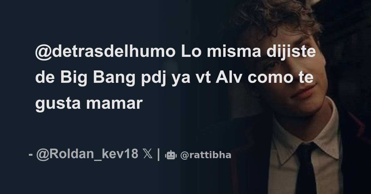 @detrasdelhumo Lo misma dijiste de Big Bang pdj ya vt Alv como te gusta ...