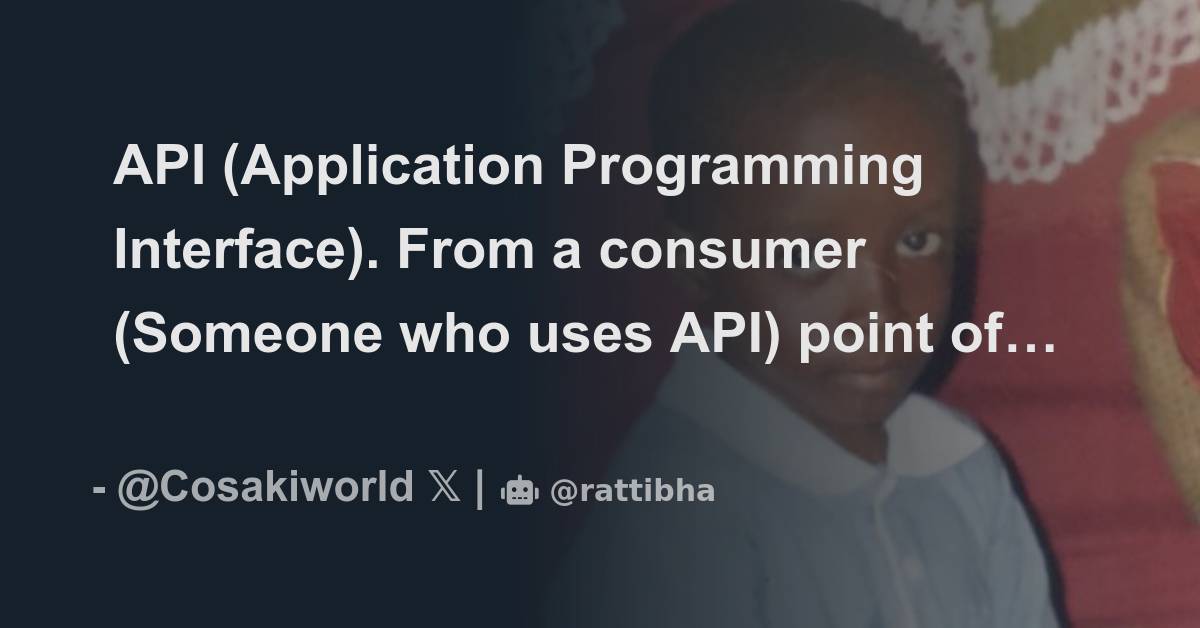 API (Application Programming Interface). From a consumer (Someone who uses API) point of view ...