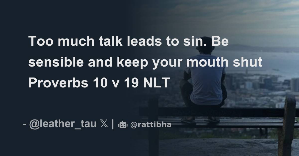Too much talk leads to sin. Be sensible and keep your mouth shut Proverbs 10 v 19 NLT - Thread ...