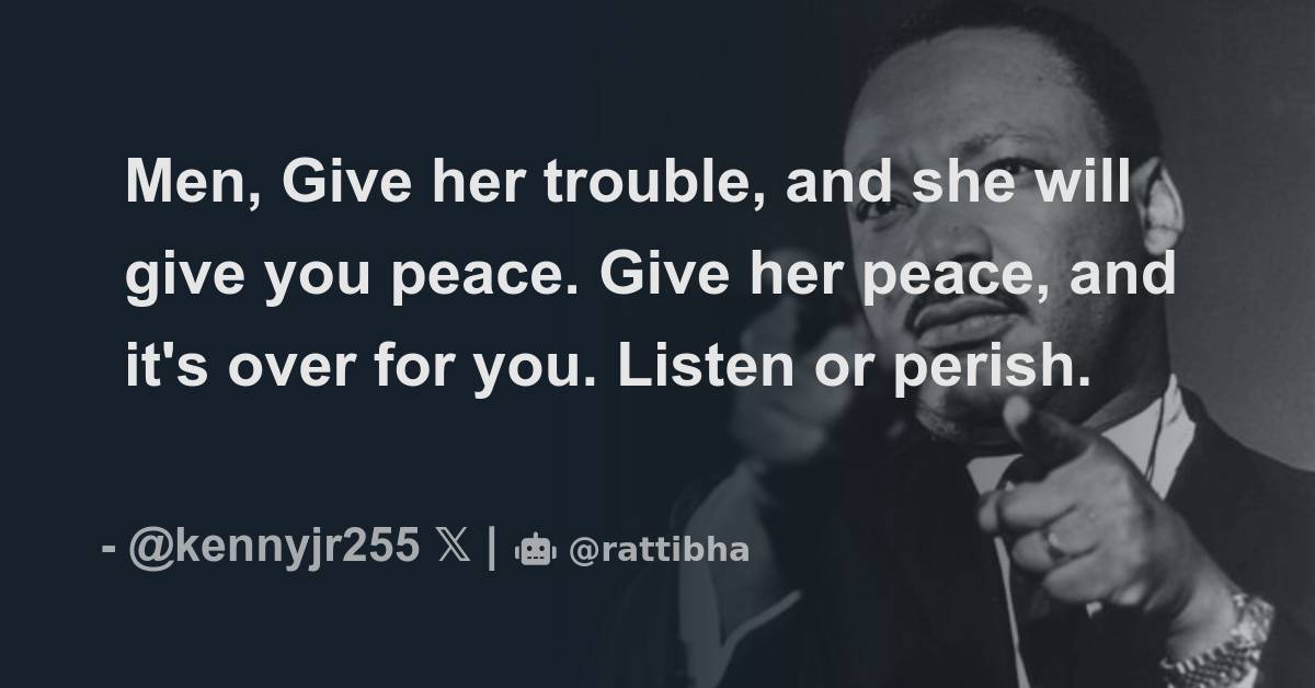 Men, Give her trouble, and she will give you peace. Give her peace, and ...
