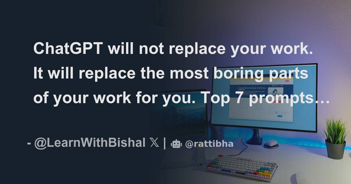 ChatGPT will not replace your work. It will replace the most boring parts of your work for you ...