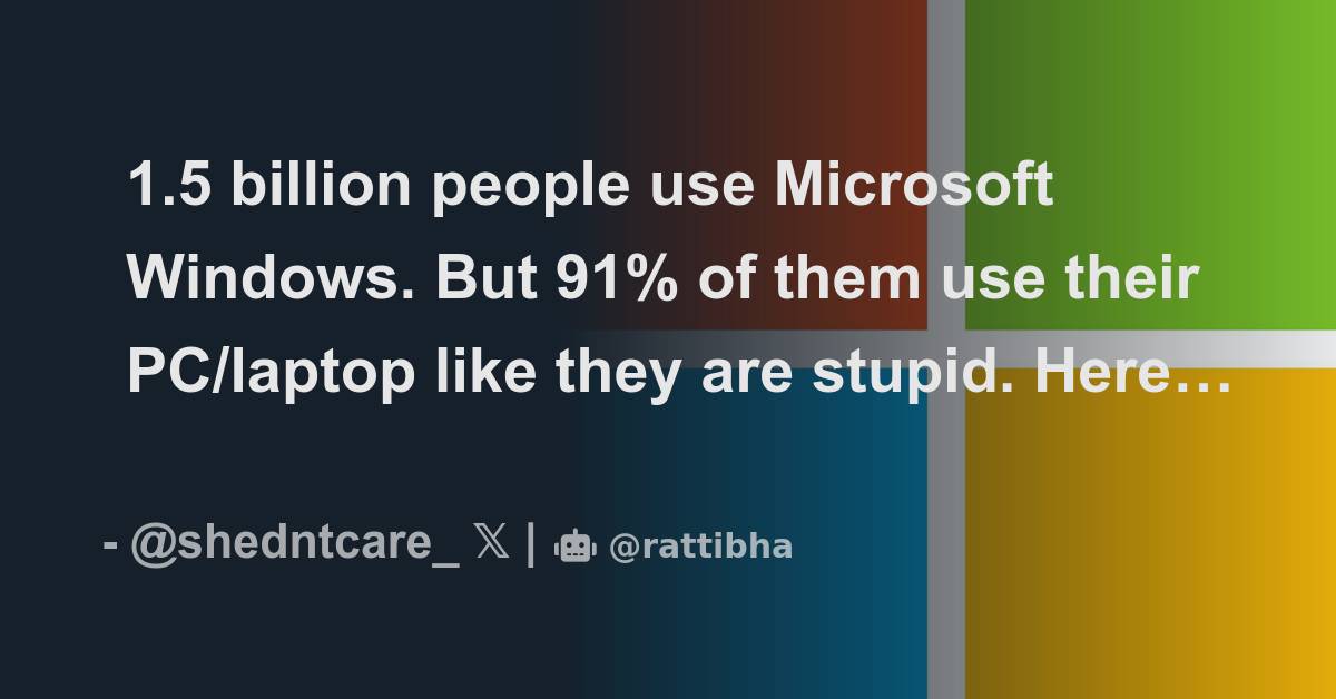 1.5 billion people use Microsoft Windows. But 91% of them use their PC ...
