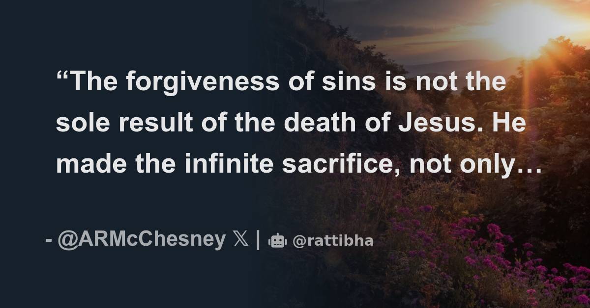 “The forgiveness of sins is not the sole result of the death of Jesus ...