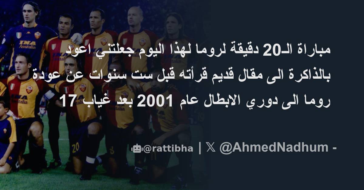 مباراة الـ20 دقيقة لروما لهذا اليوم جعلتني اعود بالذاكرة الى مقال قديم قرأته قبل ست سنوات عن