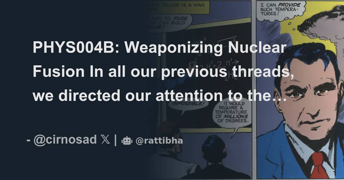 PHYS004B: Weaponizing Nuclear Fusion In all our previous threads, we ...