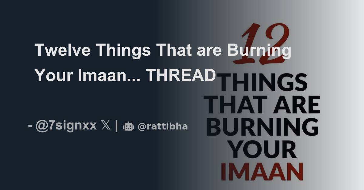 Twelve Things That are Burning Your Imaan... THREAD - المسلسل من Idris @7signxx - رتبها
