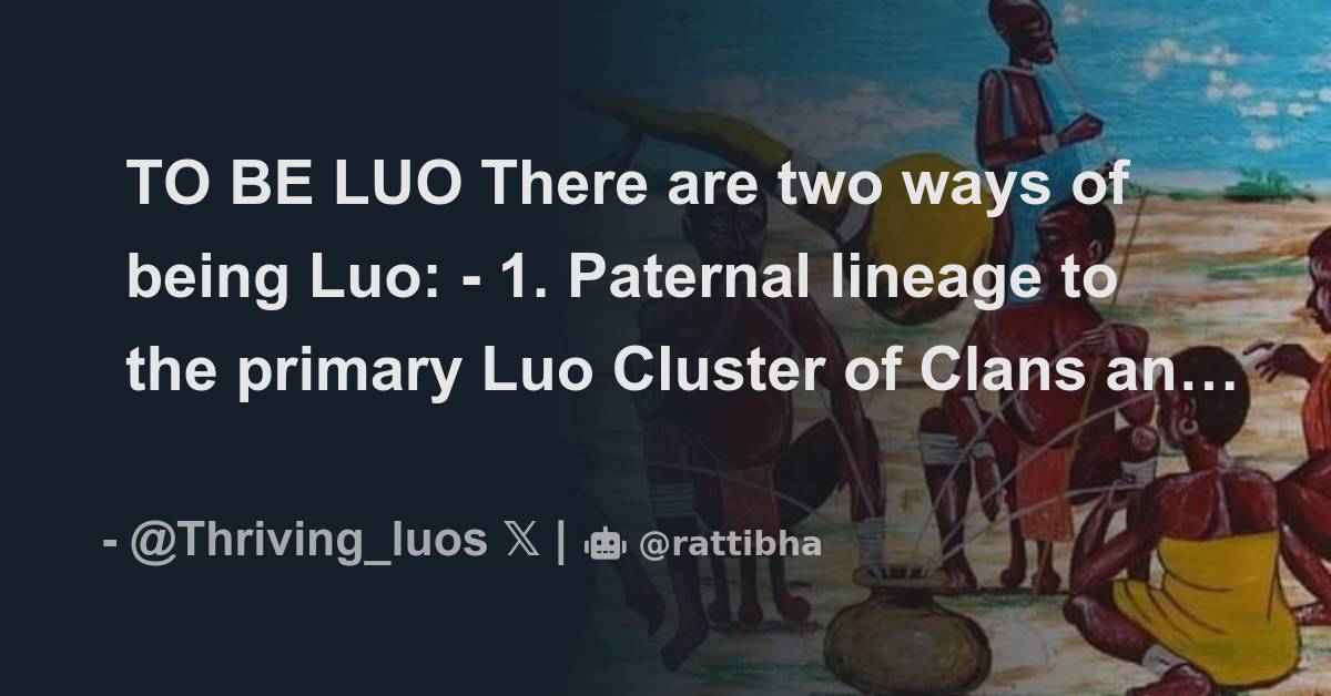TO BE LUO There are two ways of being Luo: - 1. Paternal lineage to the ...