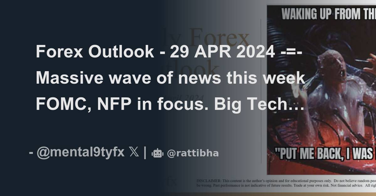 Forex Outlook - 29 APR 2024 -=- Massive wave of news this week FOMC, NFP in focus. Big Tech ...