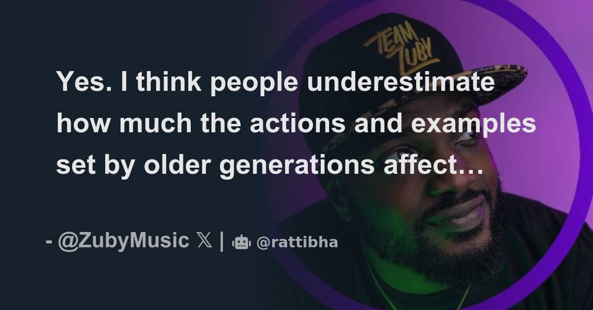 Yes. I think people underestimate how much the actions and examples set ...