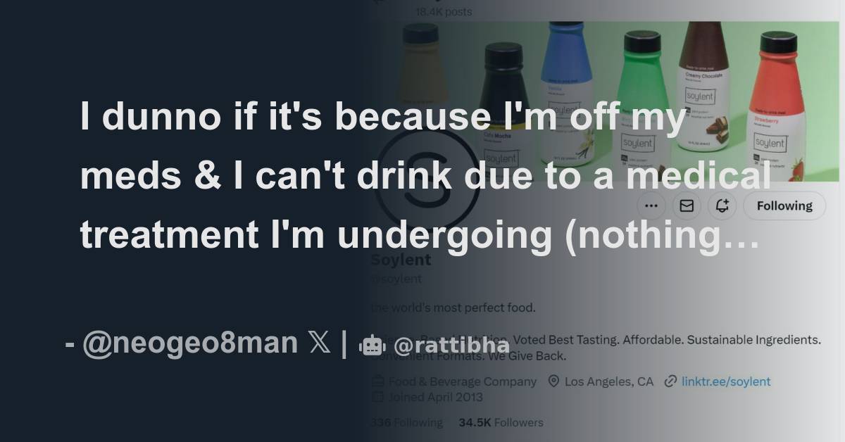 I dunno if it's because I'm off my meds & I can't drink due to a ...